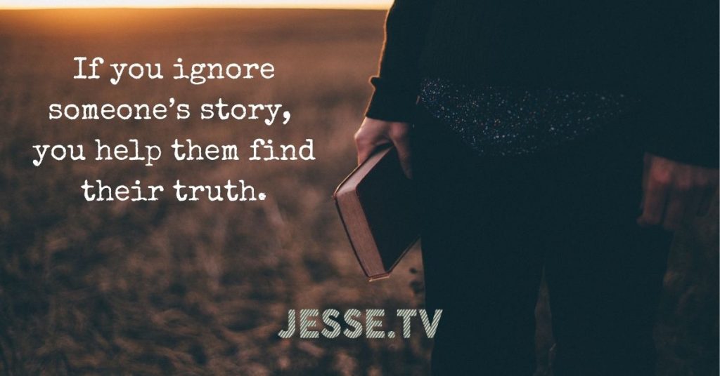 If You Ignore Someone’s Story, You Help Them Find Their Truth - Jesse.TV